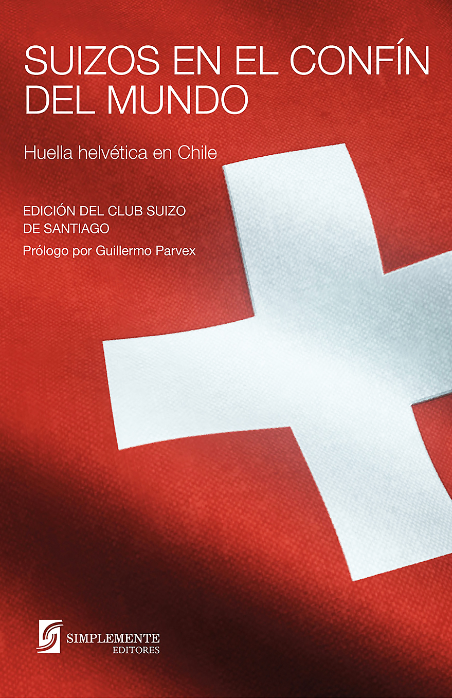 Suizos en el confín del mundo : huella helvética en Chile - VV. AA. - SIMPLEMENTE EDITORES